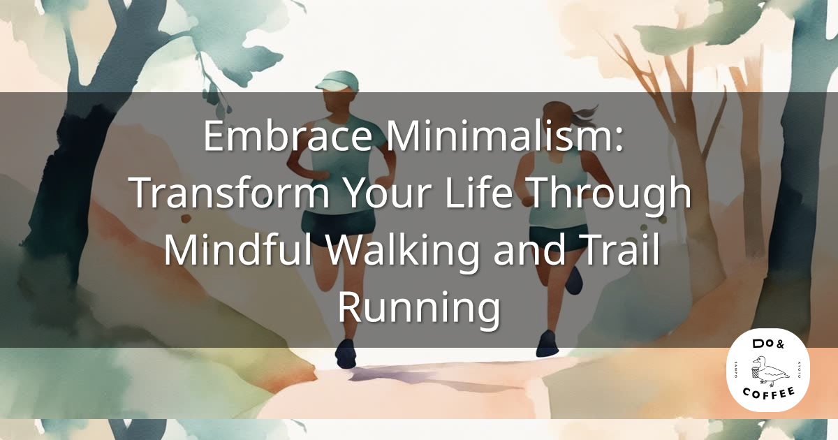 Embrace Minimalism: Transform Your Life Through Mindful Walking and ... Embrace Minimalism: Transform Your Life Through Mindful Walking and ...